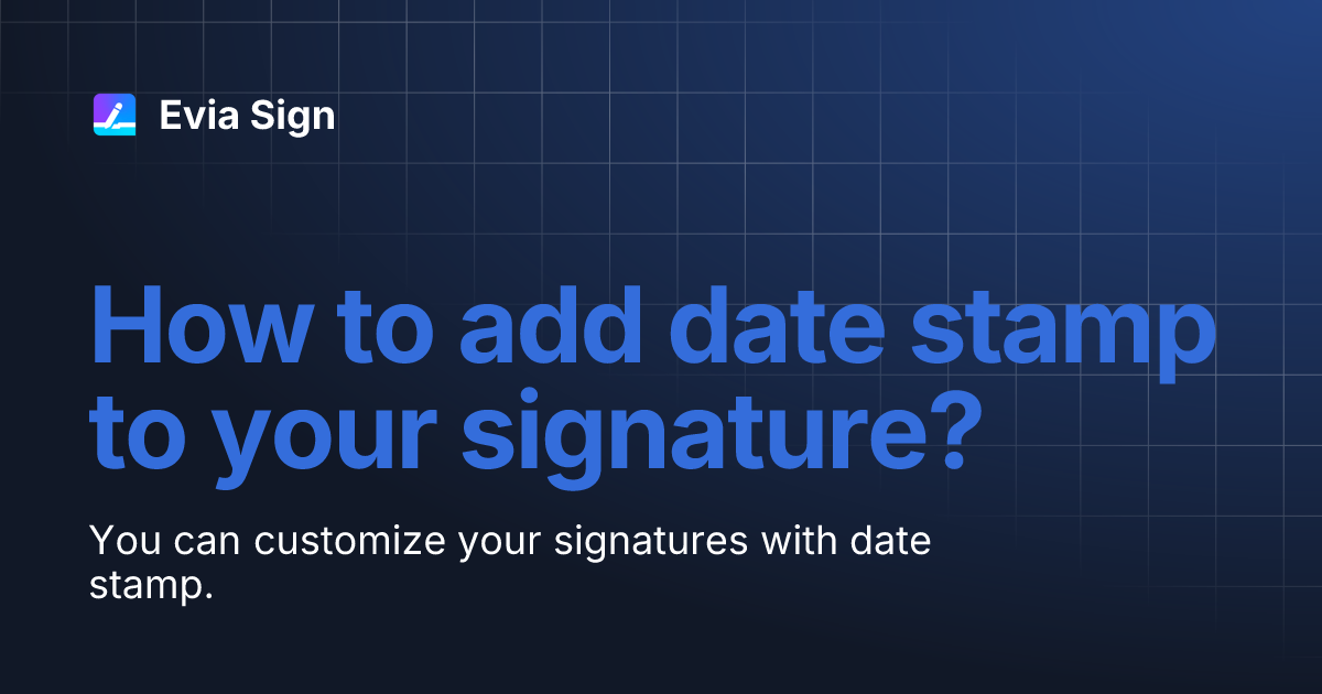 How to add date stamp to your signature? | Evia Sign