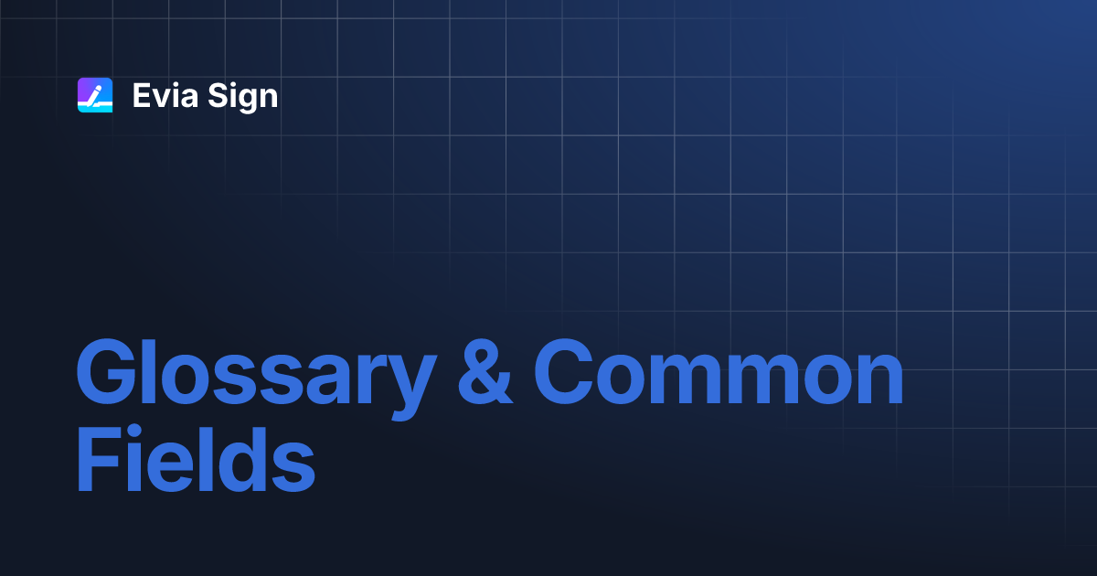 Glossary & Common Fields | Evia Sign