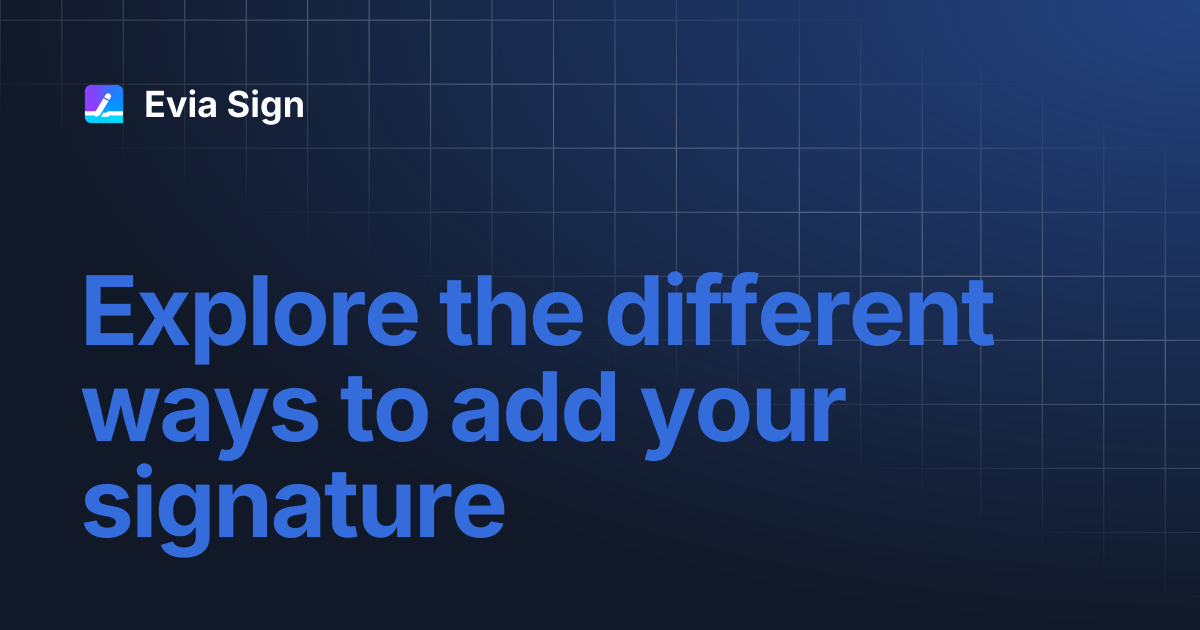 Explore the different ways to add your signature | Evia Sign