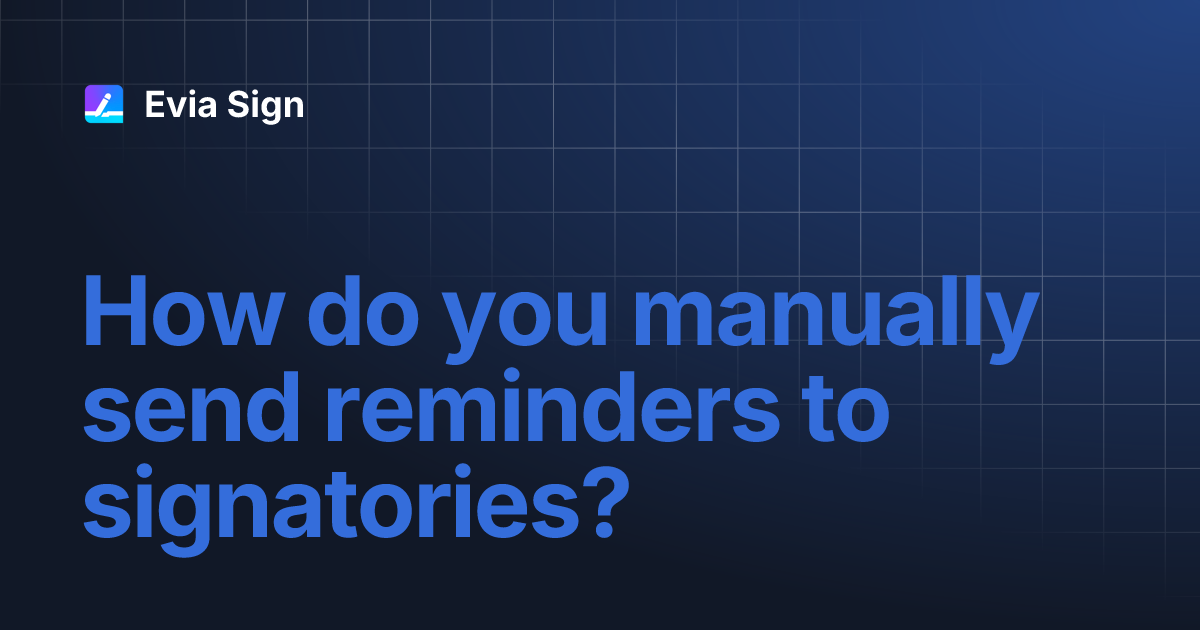 How do you manually send reminders to signatories? | Evia Sign